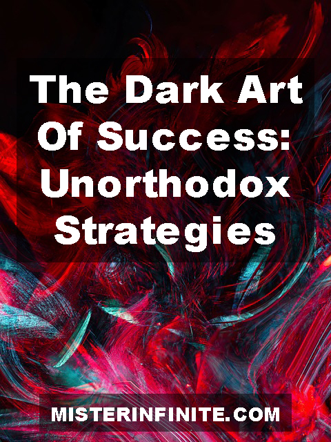 The Dark Art of Success: Unorthodox Strategies - Mister Infinite